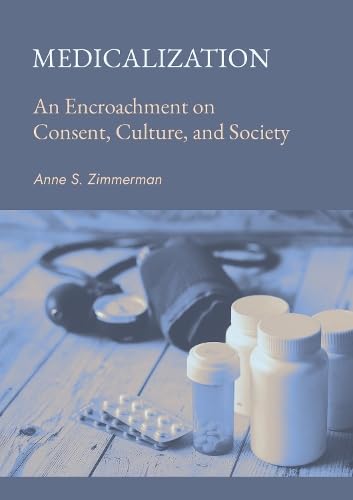 Buy Medicalization: An Encroachment on Consent, Culture, and Society (1 ...