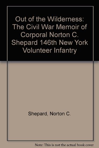 Out of the Wilderness: The Civil War Memoir of Corporal Norton C ...