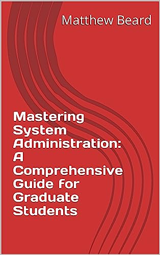 Mastering System Administration: A Comprehensive Guide for Graduate Students , Beard, Matthew ...