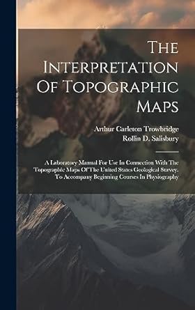 The Interpretation Of Topographic Maps: A Laboratory Manual For Use In ...