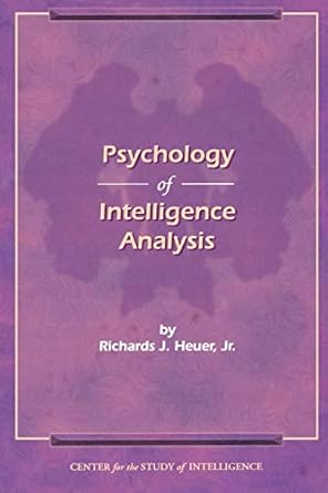 The Psychology of Intelligence Analysis: Heuer, Richard J ...
