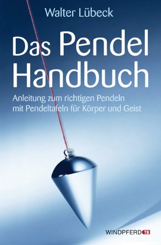 Das Pendel-Handbuch: Anleitung zum richtigen Pendeln mit Pendeltafeln ...