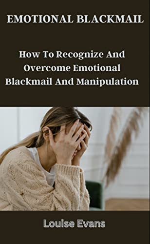 Emotional blackmail : How to recognize and overcome emotional blackmail ...