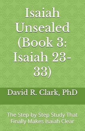 Isaiah Unsealed (Book 3: Isaiah 23-33): The Step-by-Step Study That ...