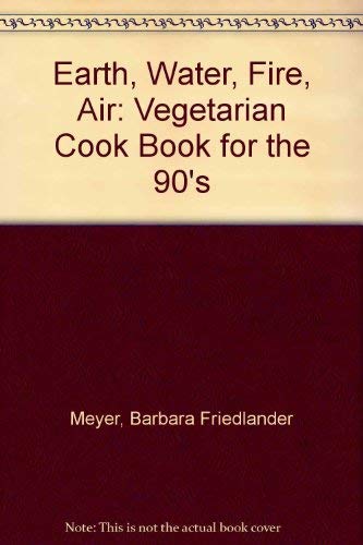 Earth Water Fire Air: A Vegetarian Cookbook for the 90s: Meyer, Barbara ...