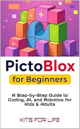 PictoBlox for Beginners: A Step-by-Step Guide to Coding, AI, and Robotics for Kids & Adults: An ...