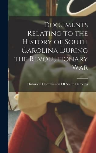 Documents Relating to the History of South Carolina During the ...