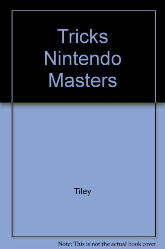 Tricks of the Nintendo Masters: Tiley, W. Edward, Tiley, Ed ...