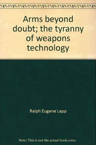 Arms beyond doubt;: The tyranny of weapons technology: Ralph E. Lapp ...