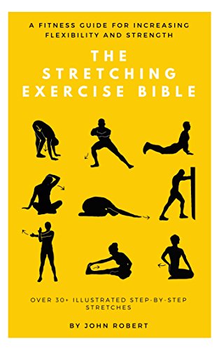 The Stretching Bible: A Fitness Guide for Increasing Flexibility and Strength: Over 30 ...