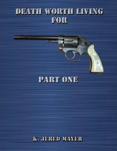 Death Worth Living For Part One: Mayer, K Jered: 9781477496831: Amazon ...