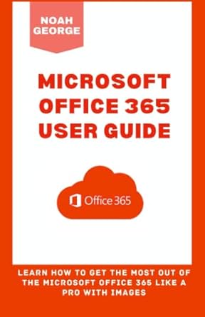 Microsoft Office 365 User Guide: Learn How to Get the Most Out of the ...