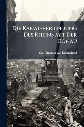 Die Kanal-verbindung Des Rheins Mit Der Donau: Mit Einem ...