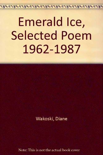 Emerald Ice: Selected Poems 1962-1987.: Wakoski, Diane: Amazon.com: Books