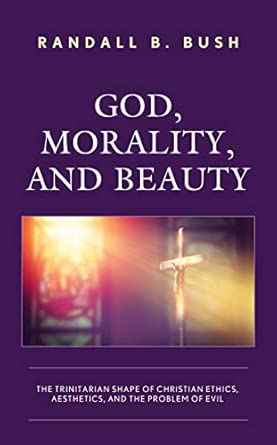 God, Morality, and Beauty: The Trinitarian Shape of Christian Ethics ...