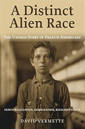 A Distinct Alien Race: The Untold Story of Franco-Americans ...