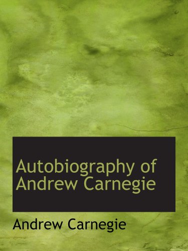 Autobiography of Andrew Carnegie: Carnegie, Andrew: 9780554160429 ...