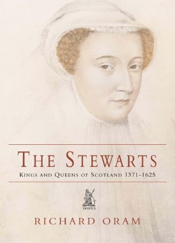 The Stewarts: Kings & Queens of the Scots 1371 - 1625: Oram, Richard ...