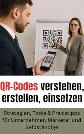 QR-Codes verstehen, erstellen, einsetzen: Ein kompakter Guide für ...