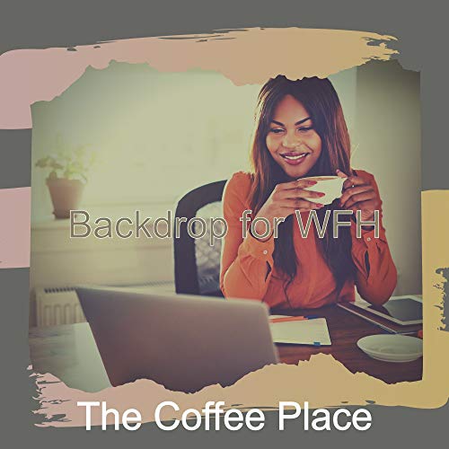 Play Backdrop for WFH by The Coffee Place on Amazon Music