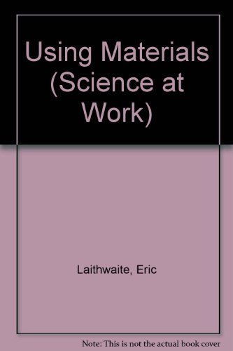Using Materials (Science at Work): Laithwaite, Eric: 9780531102640 ...