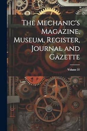 Buy The Mechanic's Magazine, Museum, Register, Journal and Gazette ...