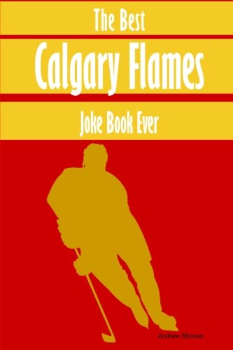 The Best Calgary Flames Joke Book Ever: Shovan, Andrew: 9781304121196 ...