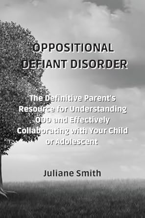 Oppositional Defiant Disorder: The Definitive Parent's Resource for ...