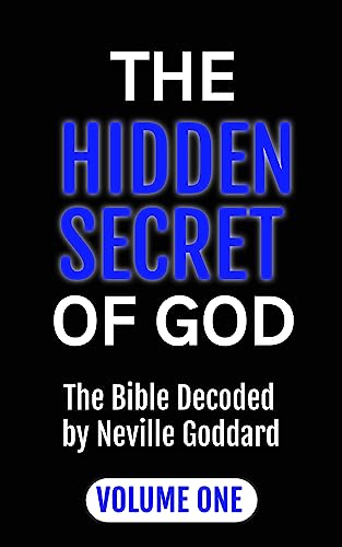 THE HIDDEN SECRET OF GOD: The Bible Decoded by Neville Goddard: VOLUME ...