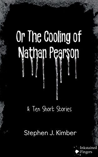 Or the cooling of Nathan Pearson: A novella and 10 short stories for ...