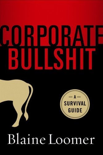 Corporate Bullshit A Survival Guide: Blaine Loomer: 9780984201600 ...