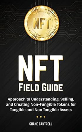 Amazon.com: NFT FIELD GUIDE: BEGINNERS APPROACH TO UNDERSTANDING, SELLING, AND CREATING NON ...