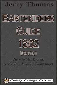 Jerry Thomas Bartenders Guide 1862 Reprint: How to Mix Drinks, or the Bon Vivant's Companion ...