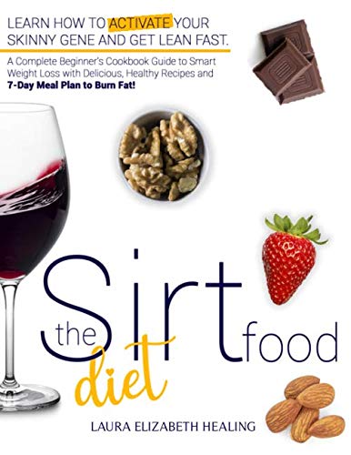 The Sirtfood Diet: Learn How to Activate Your Skinny Gene and Get Lean Fast. A Complete Beginner ...