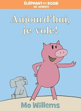 Éléphant Et Rosie: Aujourd'hui, Je Vole! : Willems, Mo, Willems, Mo ...