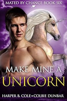 Make Mine A Unicorn: M/M Mpreg Shifter Romance (Mated by Chance Book 6) - Kindle edition by Cole ...