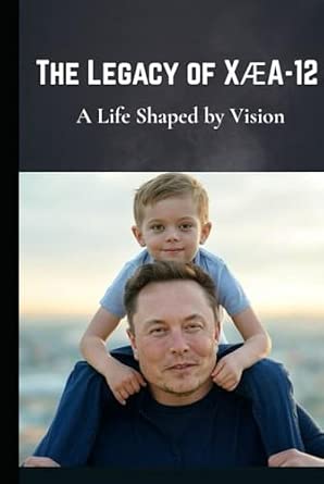 The Legacy of X Æ A-12: A Life Shaped by Vision (Elon Musk): Dennison ...