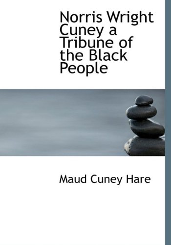 Norris Wright Cuney a Tribune of the Black People: Hare, Maud Cuney ...
