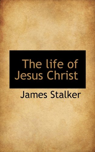 The life of Jesus Christ: Stalker, James: 9781117518565: Amazon.com: Books