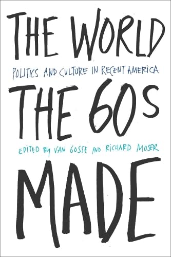 The World Sixties Made: Politics And Culture In Recent America ...