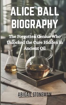 ALICE BALL BIOGRAPHY: The Forgotten Genius Who Unlocked the Cure Hidden ...