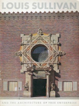 LOUIS SULLIVAN and the Architecture of Free Enterprise. Edited by Edgar ...