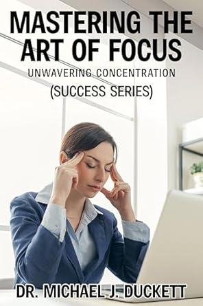 Amazon.com: Mastering the Art of Focus: Unwavering Concentration: (The Success Series) eBook ...