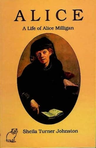 Alice: A life of Alice Milligan: Sheila Turner Johnston: 9781898392019 ...