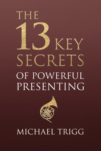 The 13 Secrets of Powerful Presenting: Trigg, Michael: 9781908693136 ...