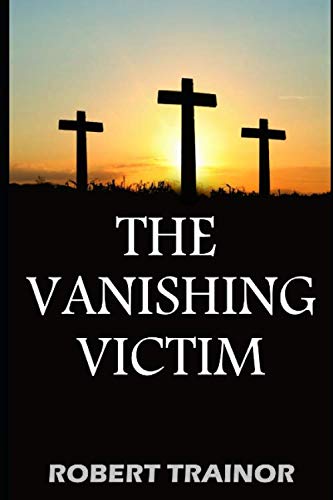 Amazon.com: THE VANISHING VICTIM: 9781520794655: Trainor, Robert: Books