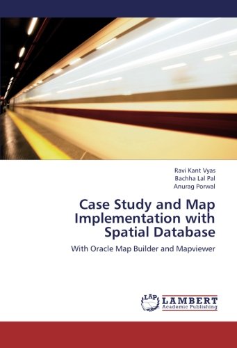 Case Study and Map Implementation with Spatial Database: With Oracle Map Builder and Mapviewer ...
