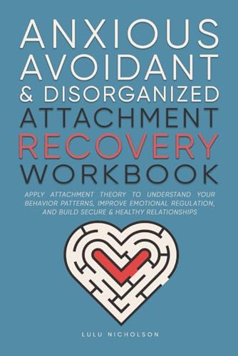 Anxious, Avoidant, and Disorganized Attachment Recovery Workbook: Apply ...