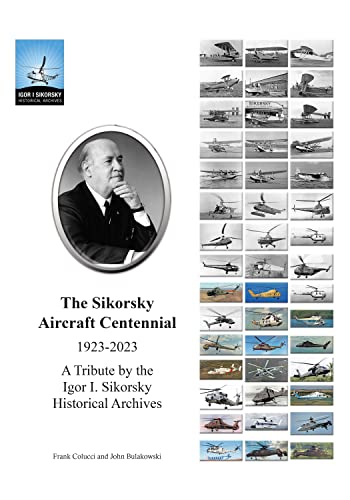 The Sikorsky Aircraft Centennial : A Tribute by the Igor I. Sikorsky Historical Archives ...