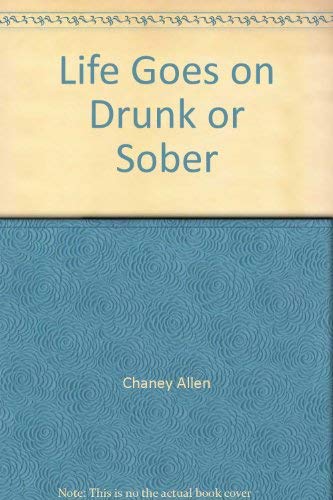 Life Goes on Drunk or Sober: Chaney Allen: 9780961812003: Amazon.com: Books